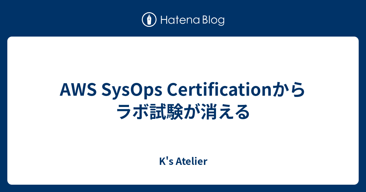 AWS SysOps Certificationからラボ試験が消える - K's Atelier