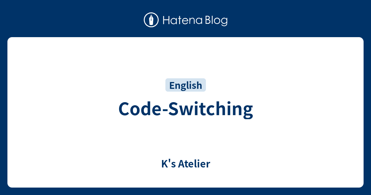 Code-Switching - K's Atelier