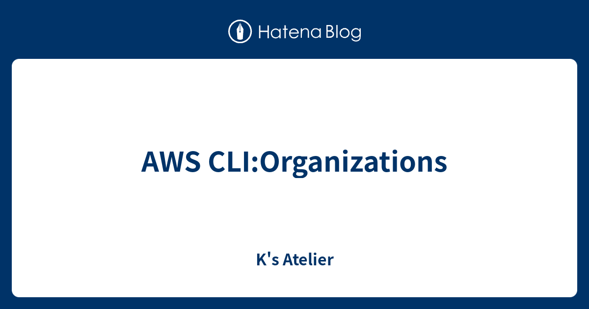 AWS CLI:Organizations - K's Atelier