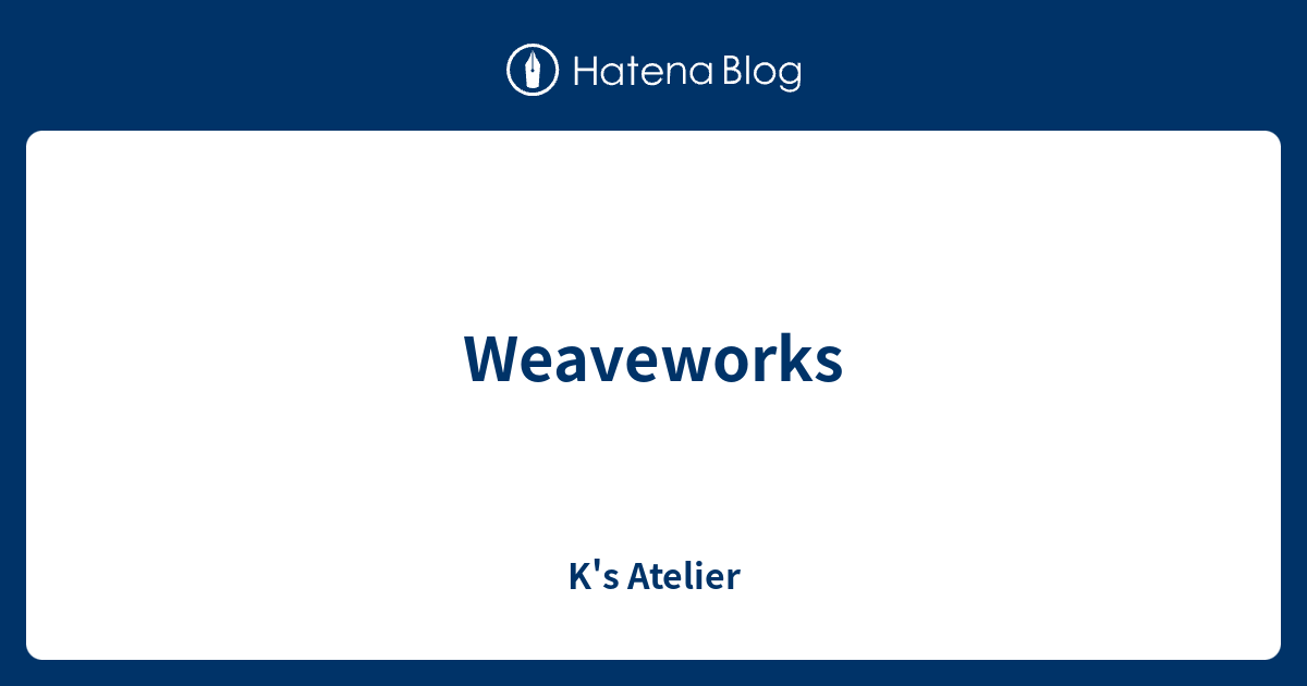 Weaveworks - K's Atelier