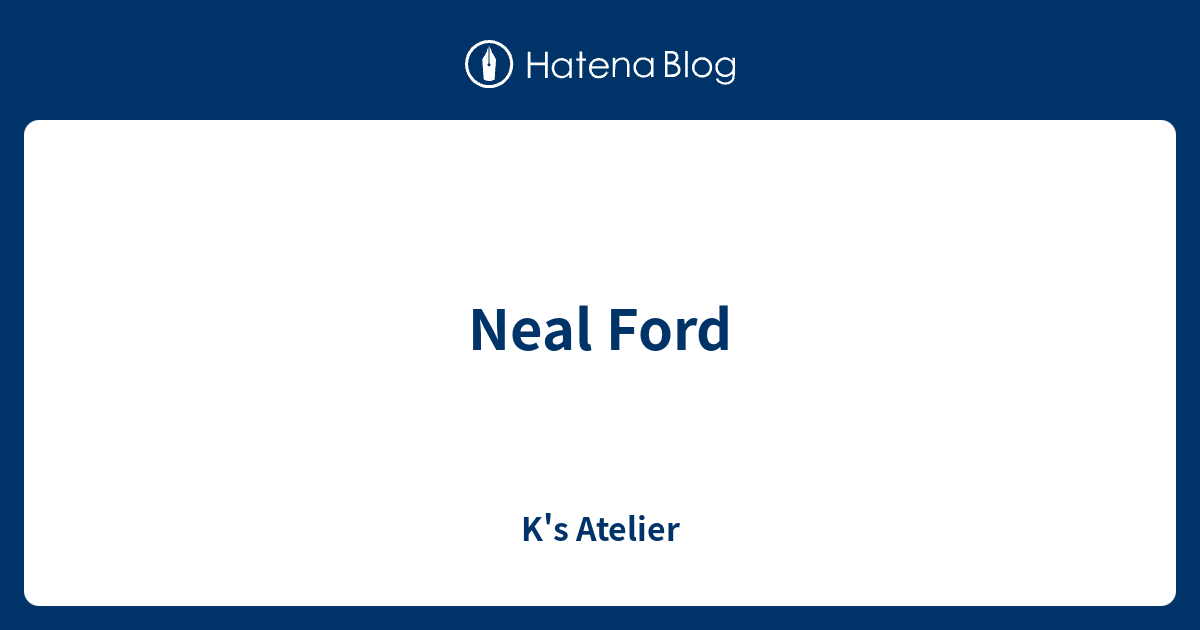 Neal Ford - K's Atelier