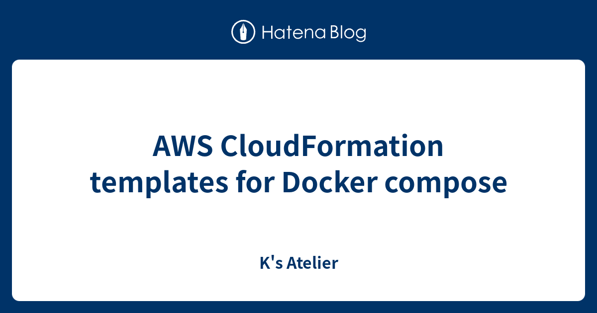 AWS CloudFormation templates for Docker compose - K's Atelier