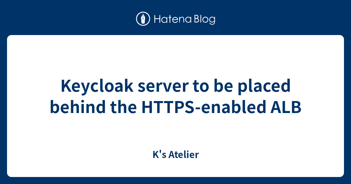Keycloak server to be placed behind the HTTPS-enabled ALB - K's Atelier