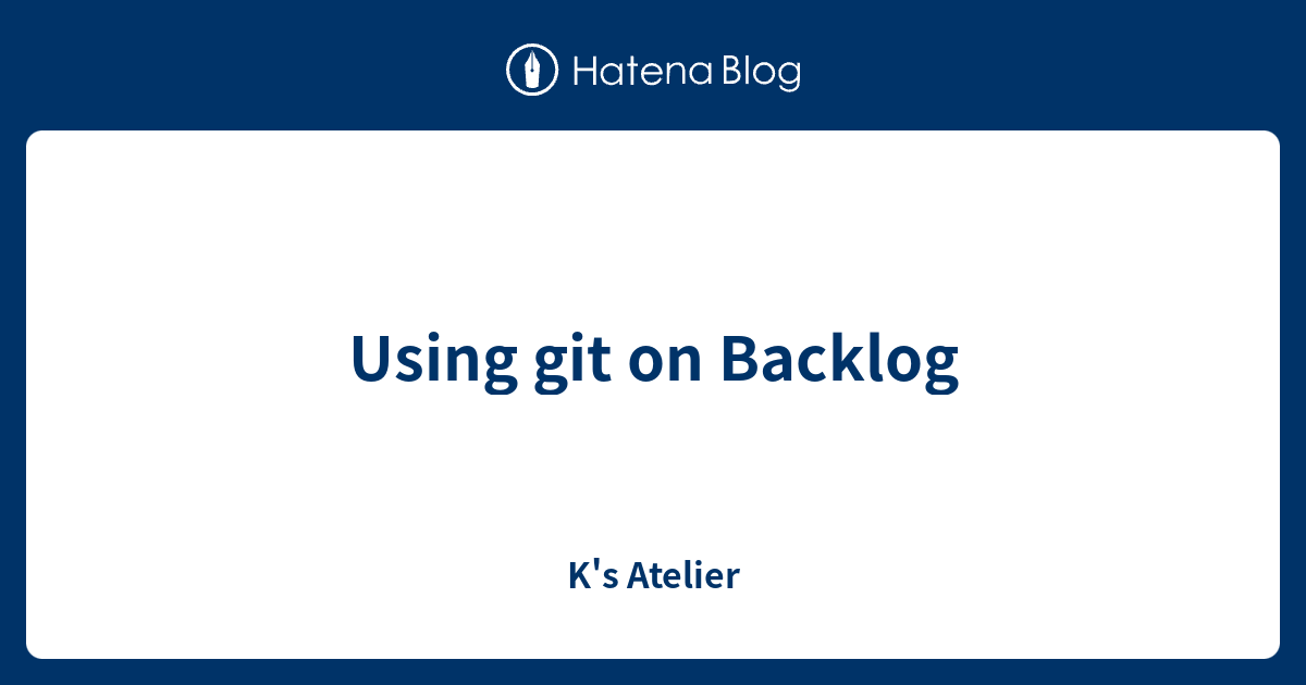 Using git on Backlog - K's Atelier