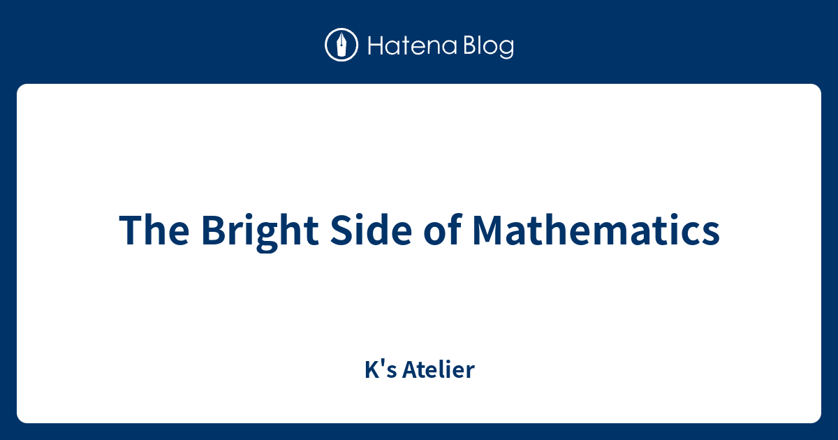 The Bright Side of Mathematics - K's Atelier