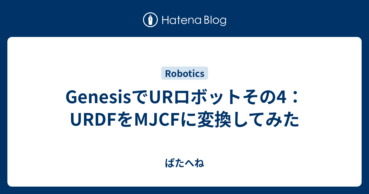 GenesisでURロボットその4：URDFをMJCFに変換してみた - ぱたへね