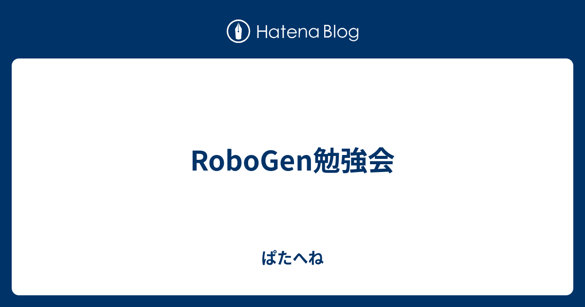 RoboGen勉強会 - ぱたへね