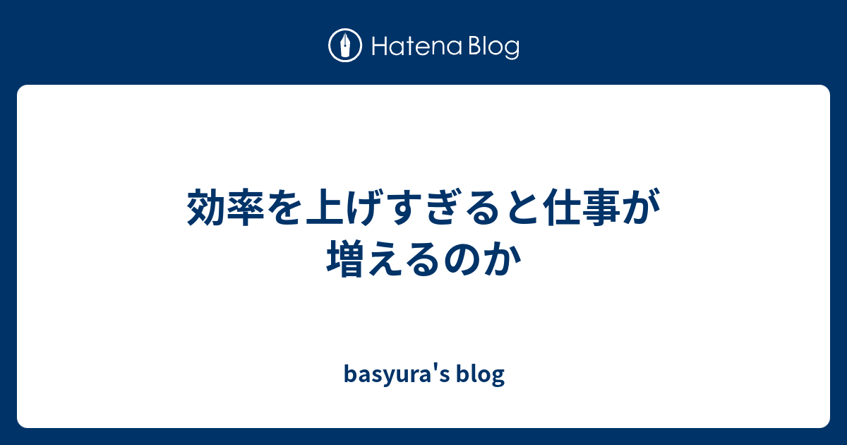 効率を上げすぎると仕事が増えるのか - basyura's blog