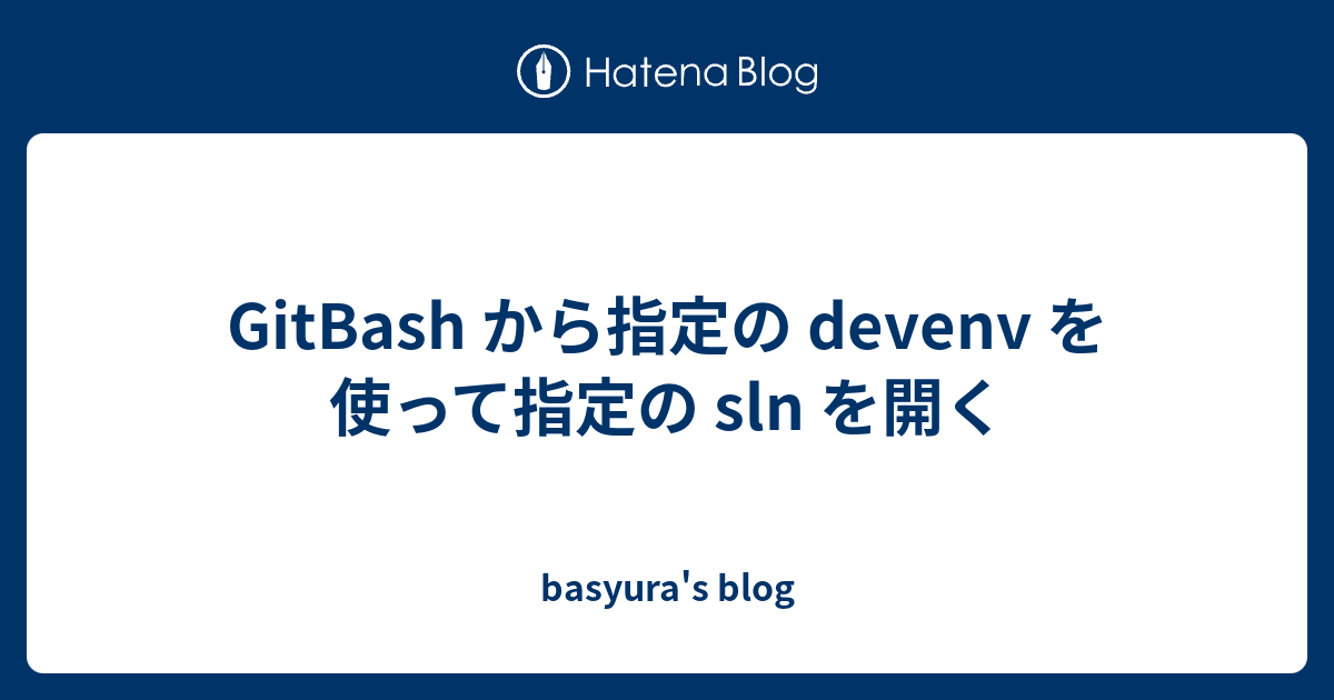 GitBash から指定の devenv を使って指定の sln を開く - basyura's blog