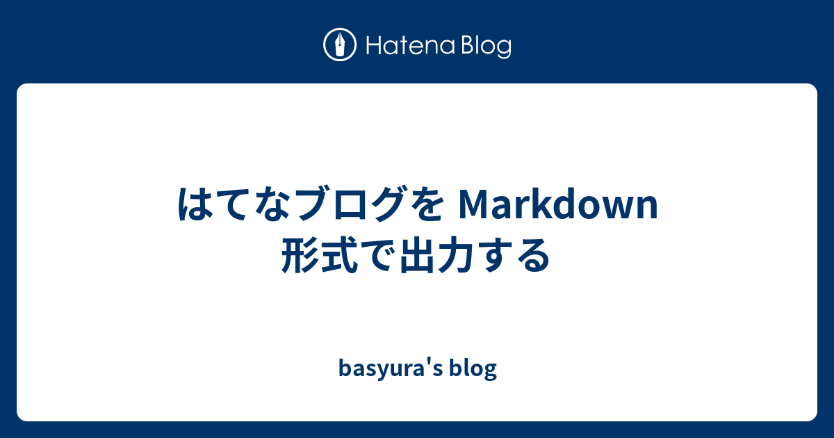 はてなブログを Markdown 形式で出力する - basyura's blog