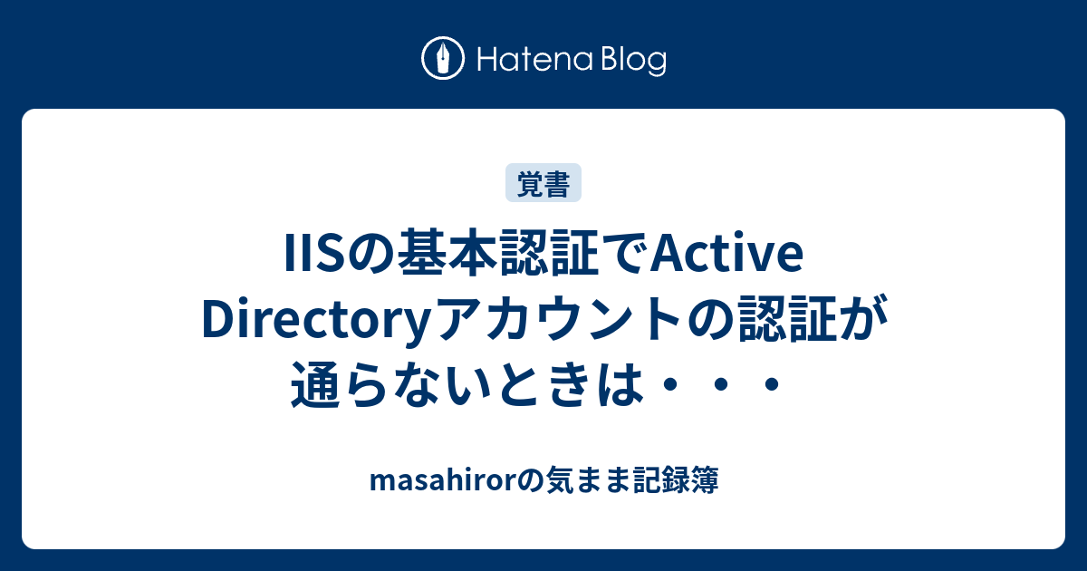 IISの基本認証でActive Directoryアカウントの認証が通らないときは・・・ - masahirorの気まま記録簿