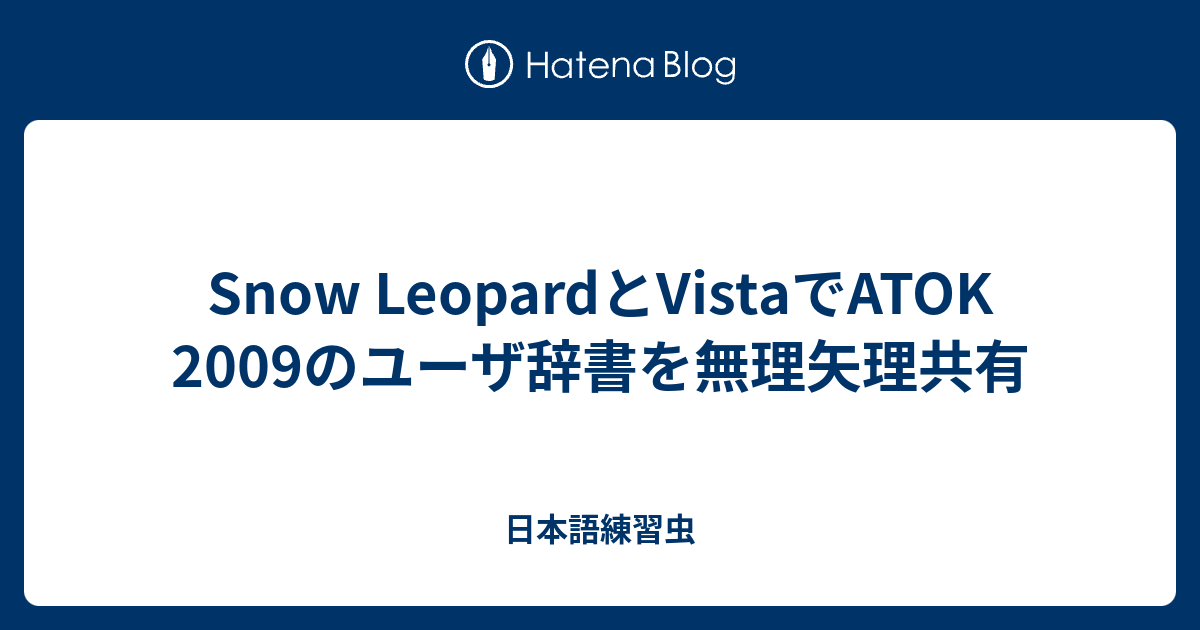 Snow LeopardとVistaでATOK 2009のユーザ辞書を無理矢理共有 - 日本語練習虫