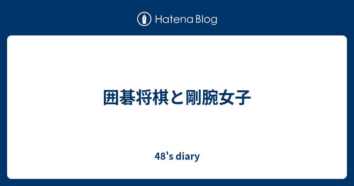 囲碁将棋と剛腕女子 - 48's diary