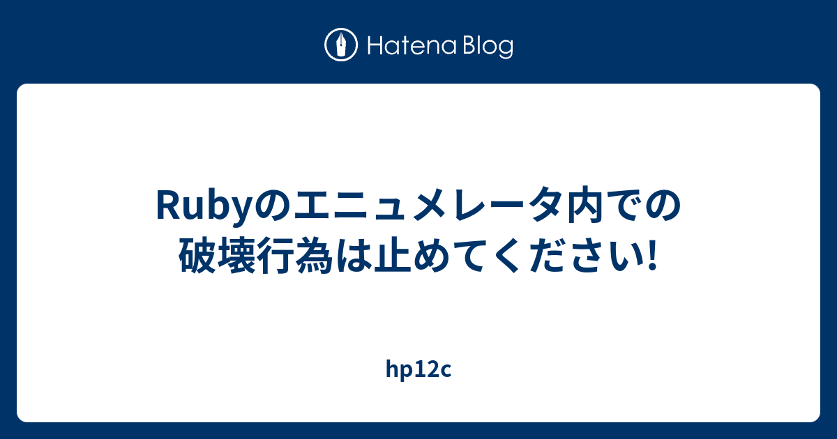 Rubyのエニュメレータ内での破壊行為は止めてください! - hp12c