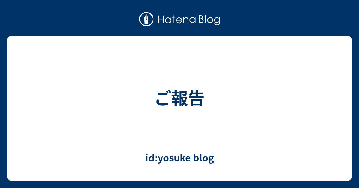 ご報告 - id:yosuke blog