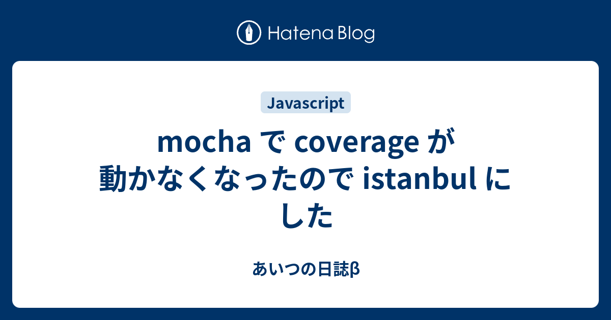 mocha で coverage が動かなくなったので istanbul にした - あいつの日誌β