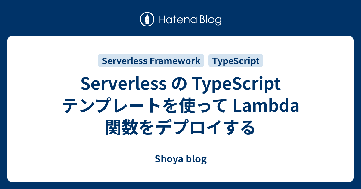 Serverless の Typescript テンプレートを使って Lambda 関数をデプロイする Shoya Blog