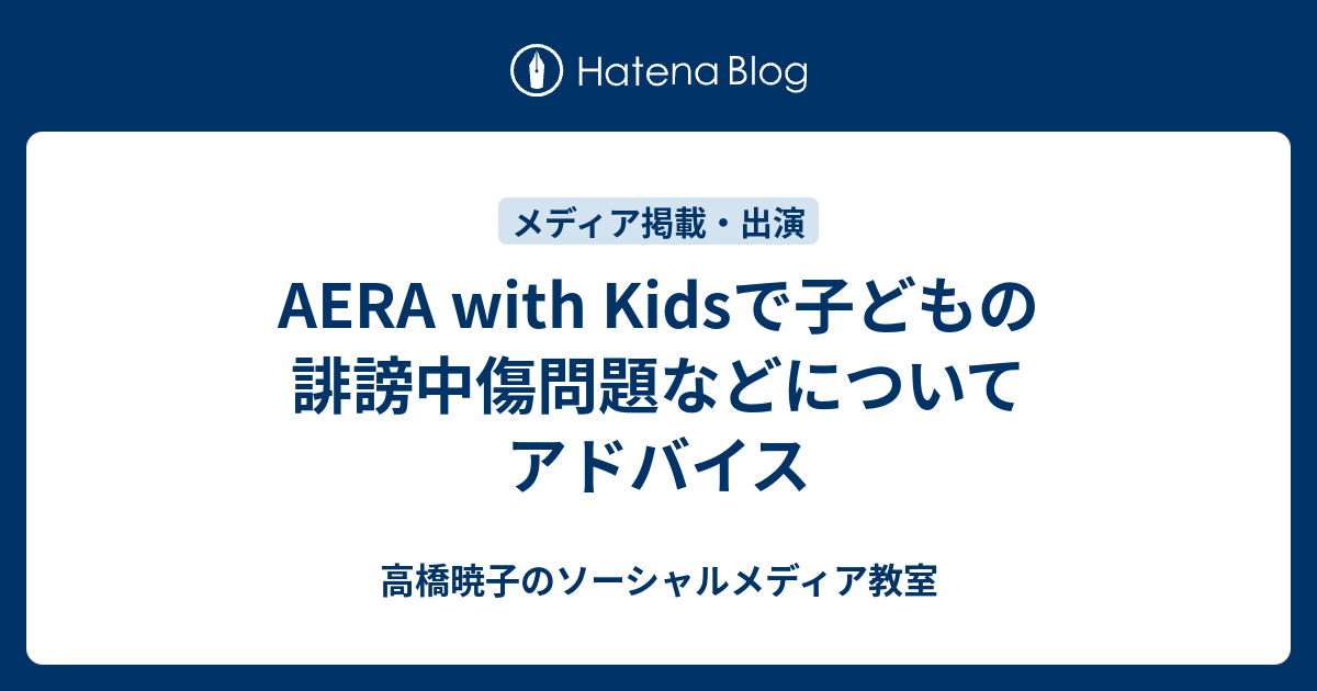 AERA with Kidsで子どもの誹謗中傷問題などについてアドバイス - 高橋暁子のソーシャルメディア教室