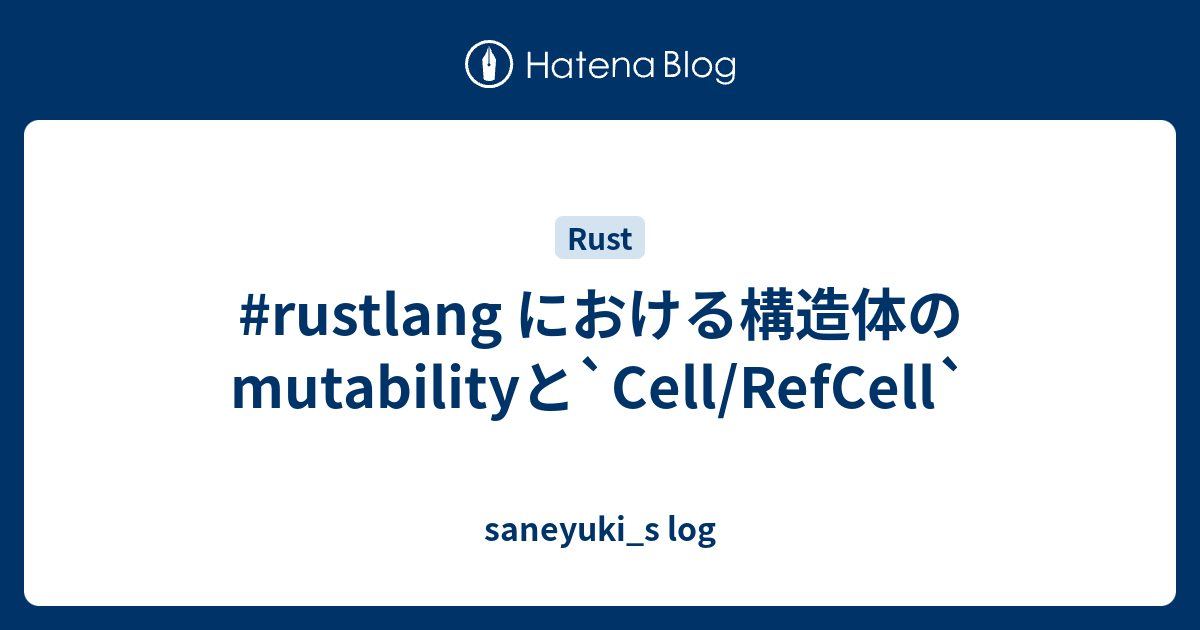 #rustlang における構造体のmutabilityと`Cell/RefCell` - saneyuki_s log