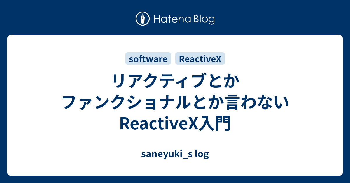 リアクティブとかファンクショナルとか言わないReactiveX入門 - saneyuki_s log