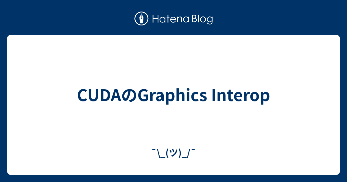 CUDAのGraphics Interop - ¯\_(ツ)_/¯