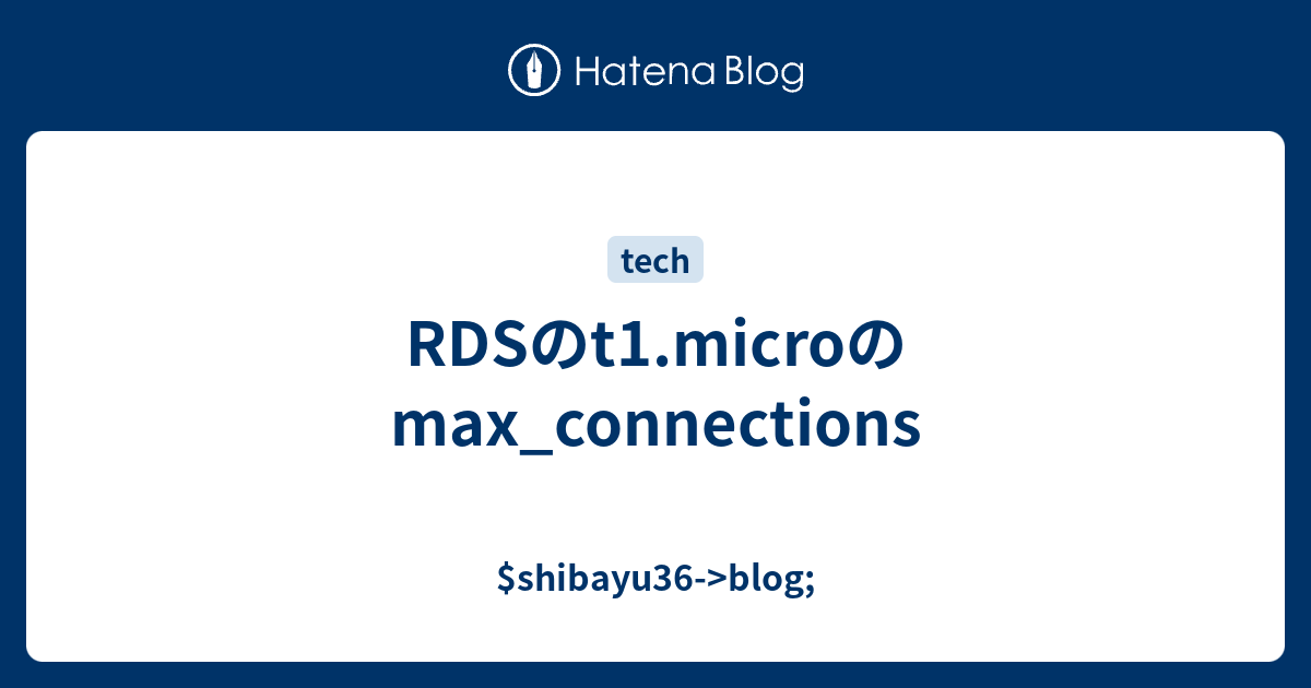 RDSのt1.microのmax_connections - $shibayu36->blog;