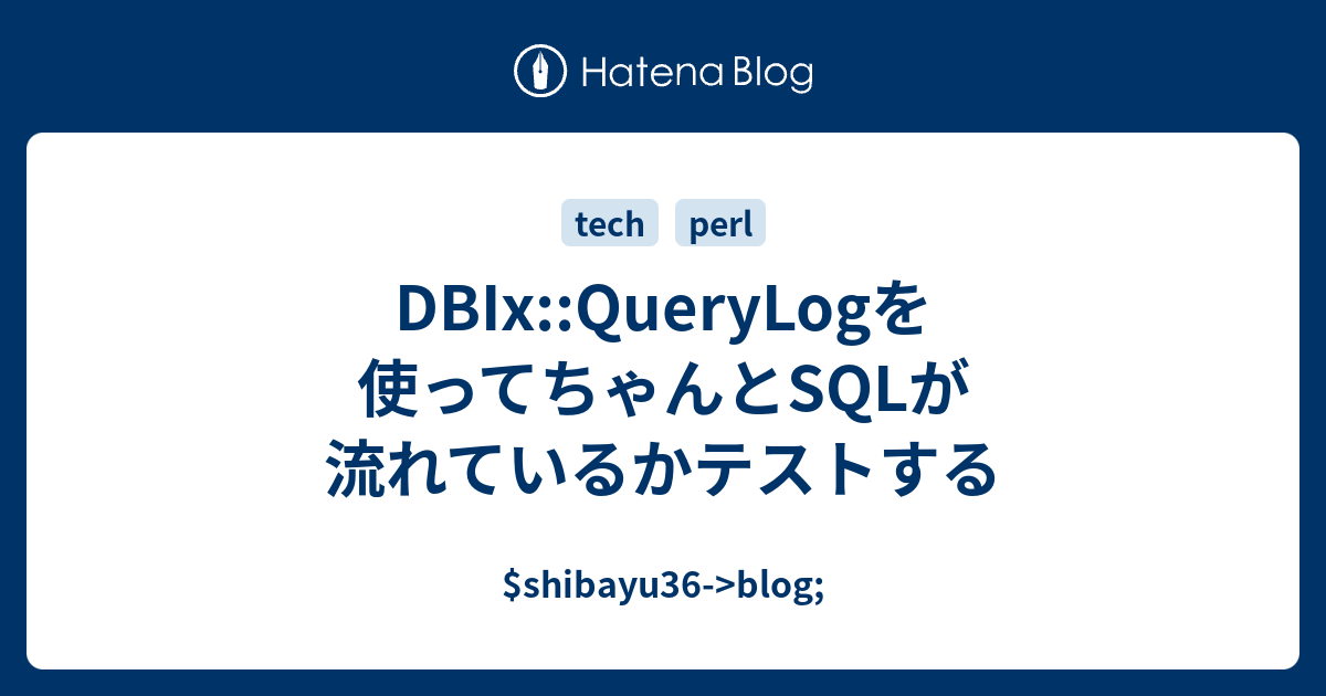 DBIx::QueryLogを使ってちゃんとSQLが流れているかテストする - $shibayu36->blog;