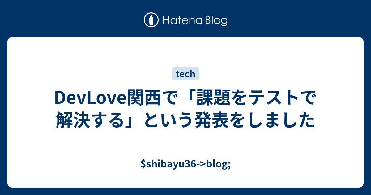 DevLove関西で「課題をテストで解決する」という発表をしました - $shibayu36->blog;