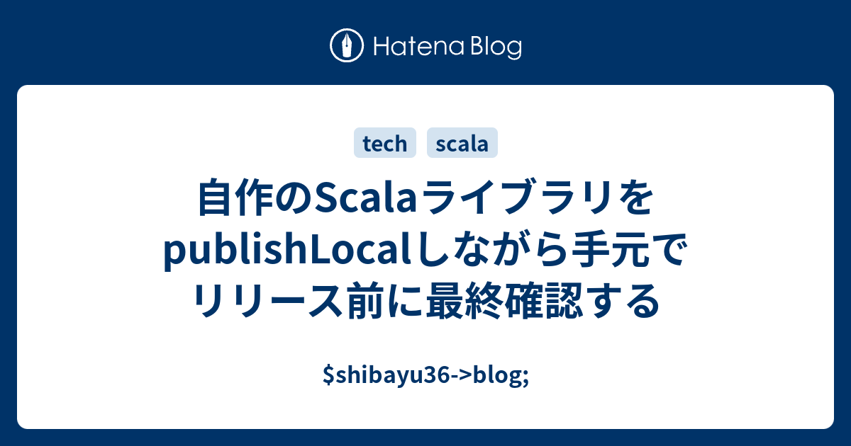 自作のScalaライブラリをpublishLocalしながら手元でリリース前に最終確認する - $shibayu36->blog;