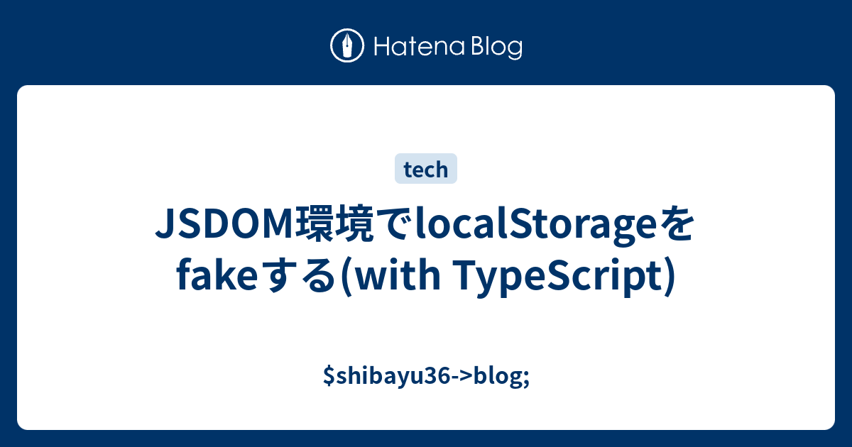 JSDOM環境でlocalStorageをfakeする(with TypeScript) - $shibayu36->blog;