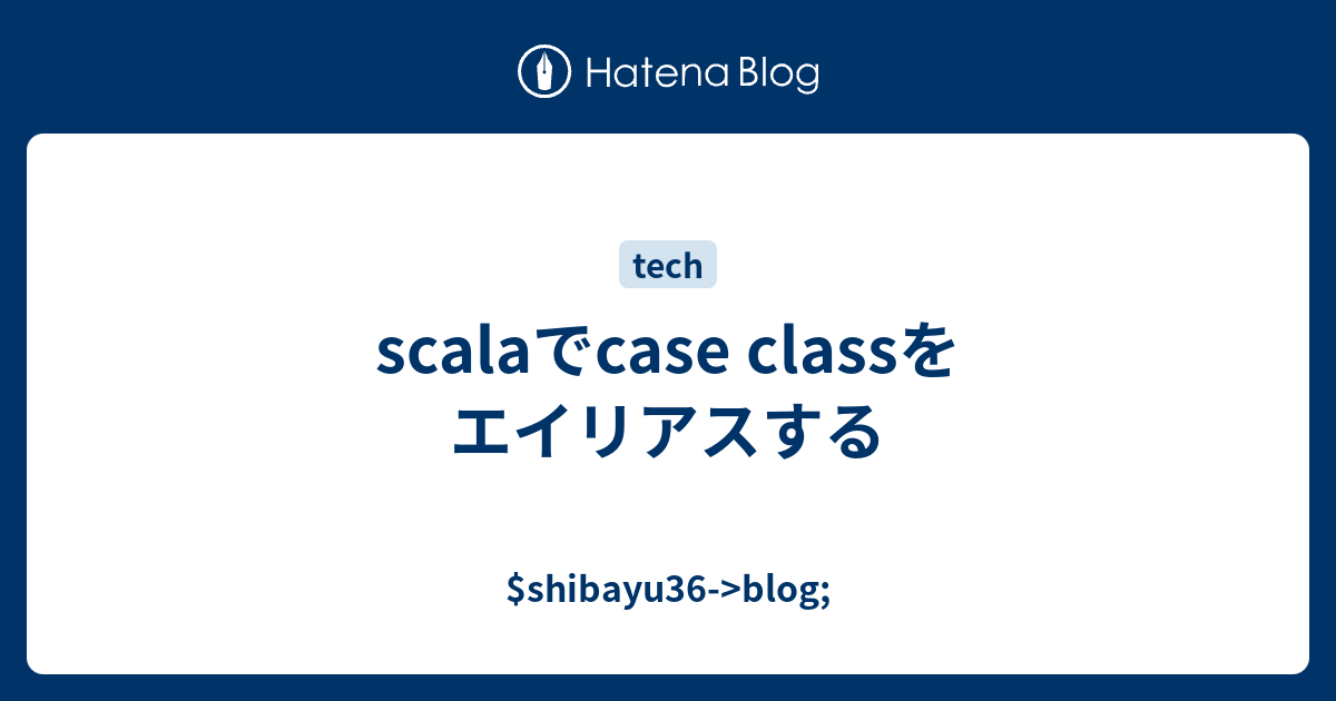scalaでcase classをエイリアスする - $shibayu36->blog;