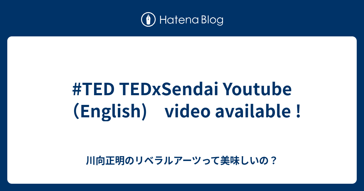 #TED TEDxSendai Youtube （English) video available ! - 川向正明のリベラルアーツって美味しいの？