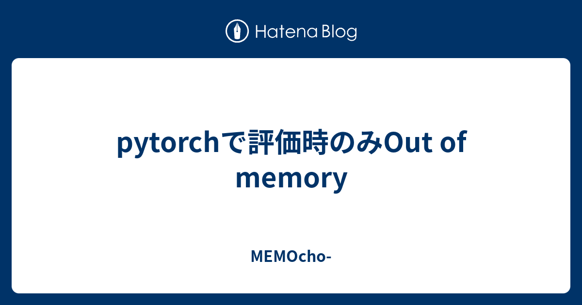 pytorchで評価時のみOut of memory - MEMOcho-