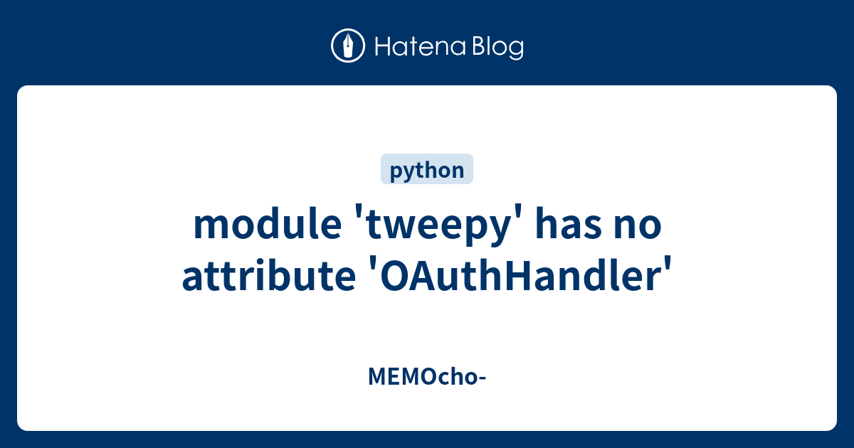 module 'tweepy' has no attribute 'OAuthHandler' - MEMOcho-