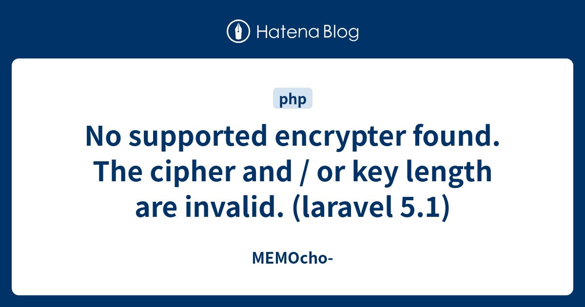 No supported encrypter found. The cipher and / or key length are invalid. (laravel 5.1) - MEMOcho-