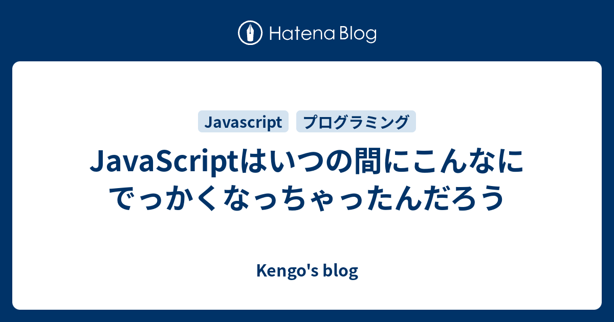 JavaScriptはいつの間にこんなにでっかくなっちゃったんだろう - Kengo's blog