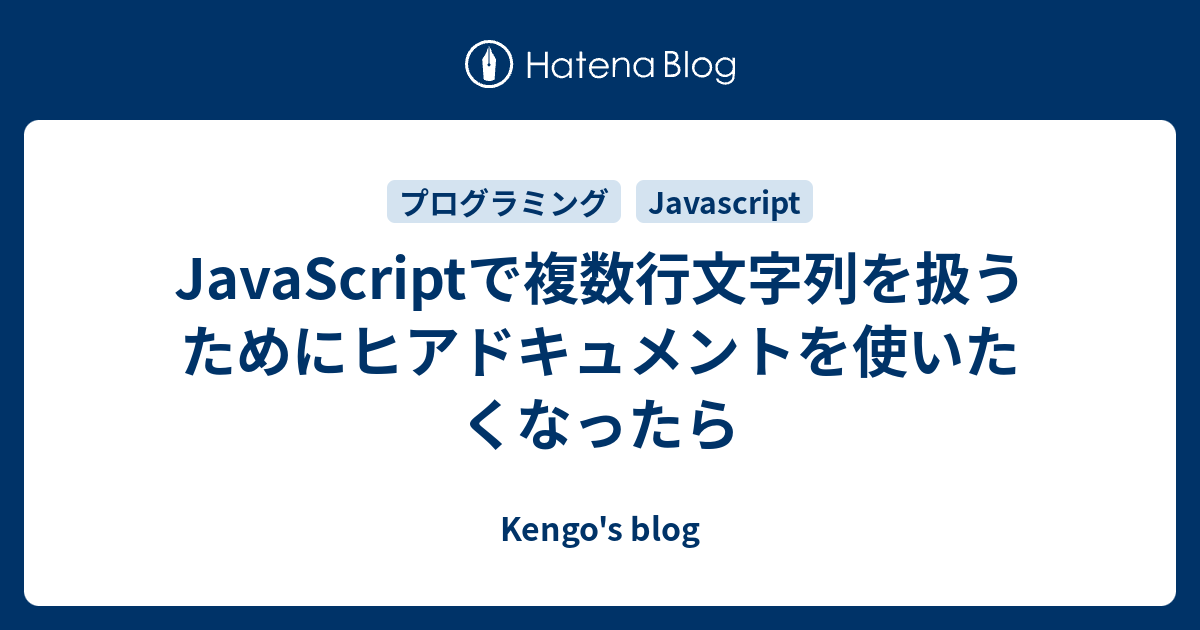 JavaScriptで複数行文字列を扱うためにヒアドキュメントを使いたくなったら - Kengo's blog