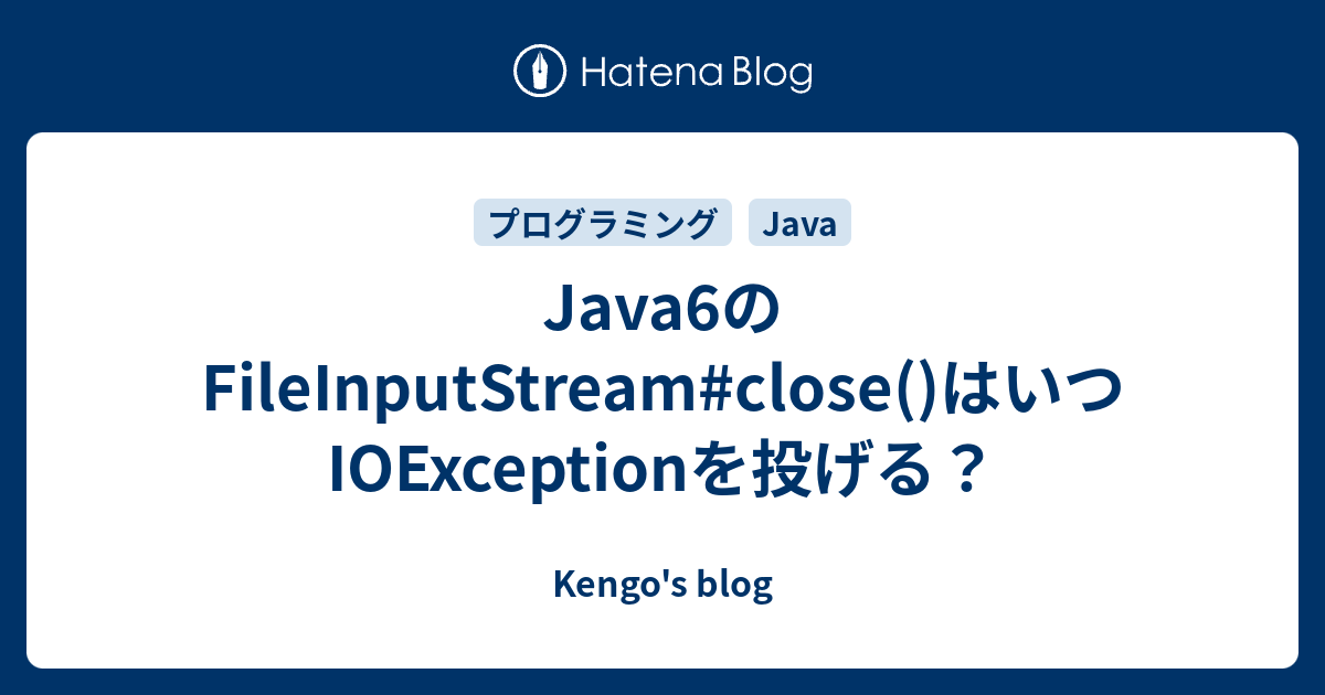 Java6のFileInputStream#close()はいつIOExceptionを投げる？ - Kengo's blog