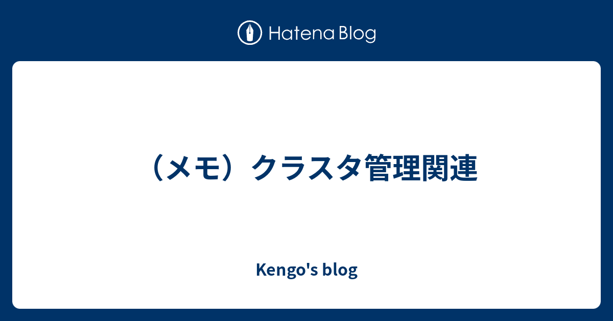 （メモ）クラスタ管理関連 - Kengo's blog