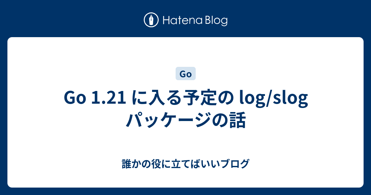 Go 1.21 に入る予定の log/slog パッケージの話 - 誰かの役に立てばいいブログ