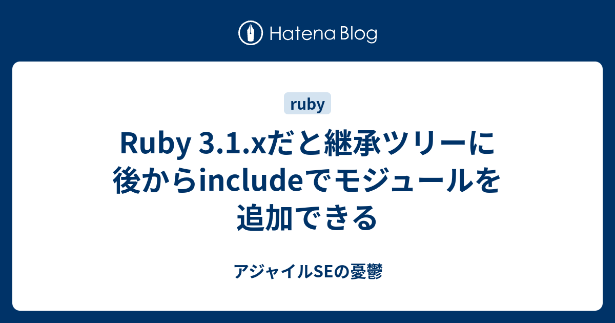 Ruby 3.1.xだと継承ツリーに後からincludeでモジュールを追加できる - アジャイルSEの憂鬱