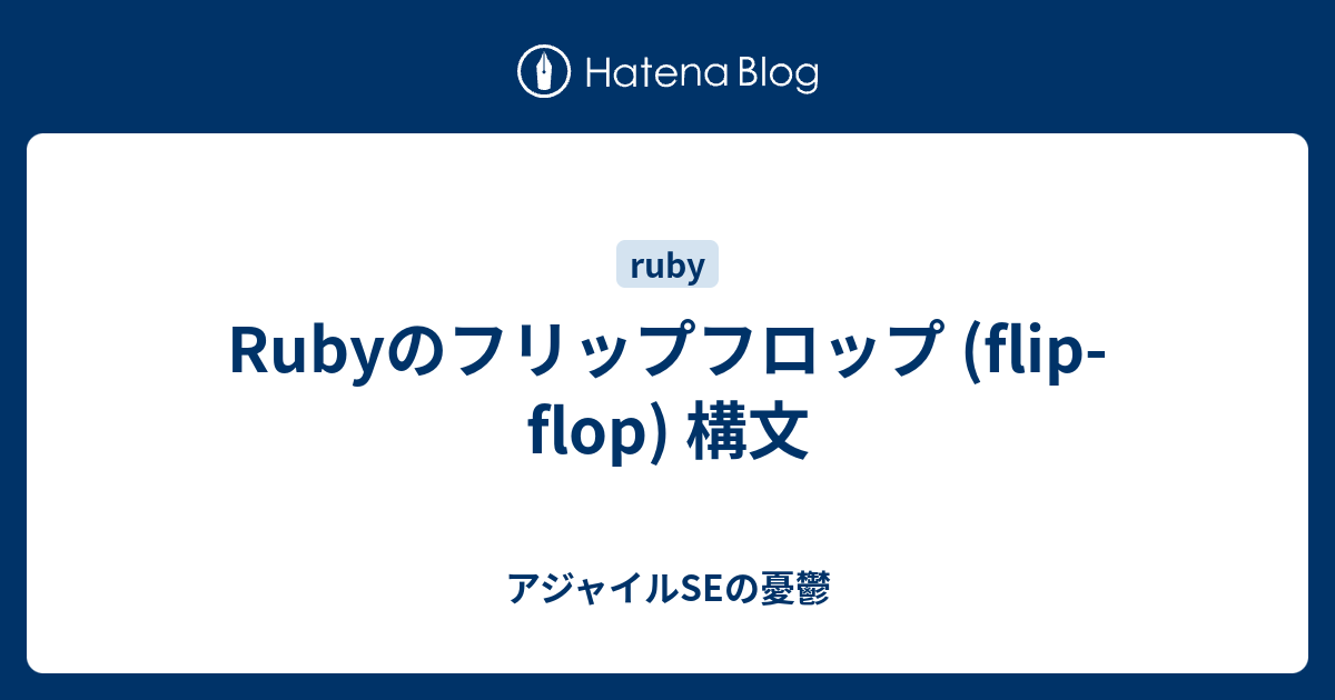 Rubyのフリップフロップ (flip-flop) 構文 - アジャイルSEの憂鬱