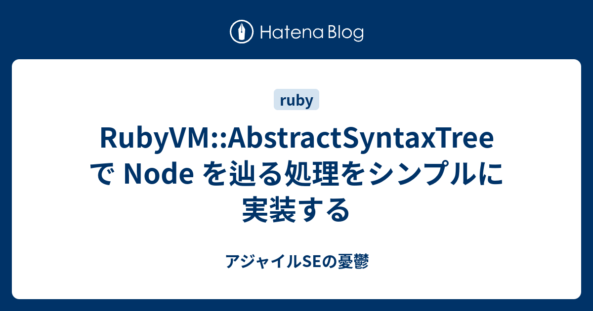 RubyVM::AbstractSyntaxTree で Node を辿る処理をシンプルに実装する - アジャイルSEの憂鬱