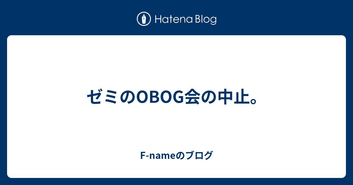 ゼミのOBOG会の中止。 - F-nameのブログ