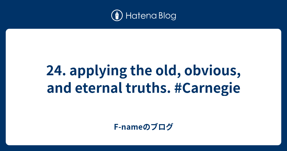 24. applying the old, obvious, and eternal truths. #Carnegie - F-nameのブログ