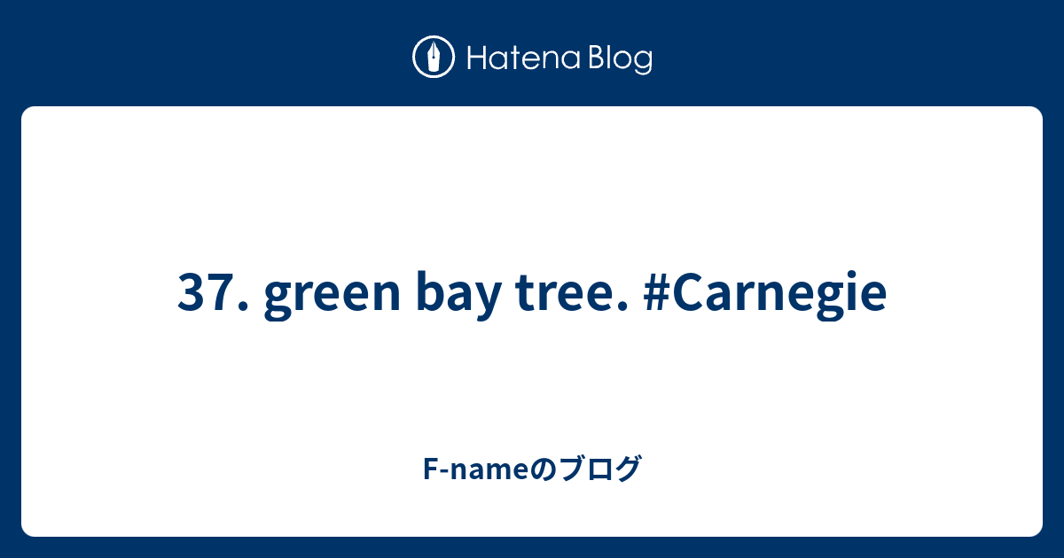 37. green bay tree. #Carnegie - F-nameのブログ