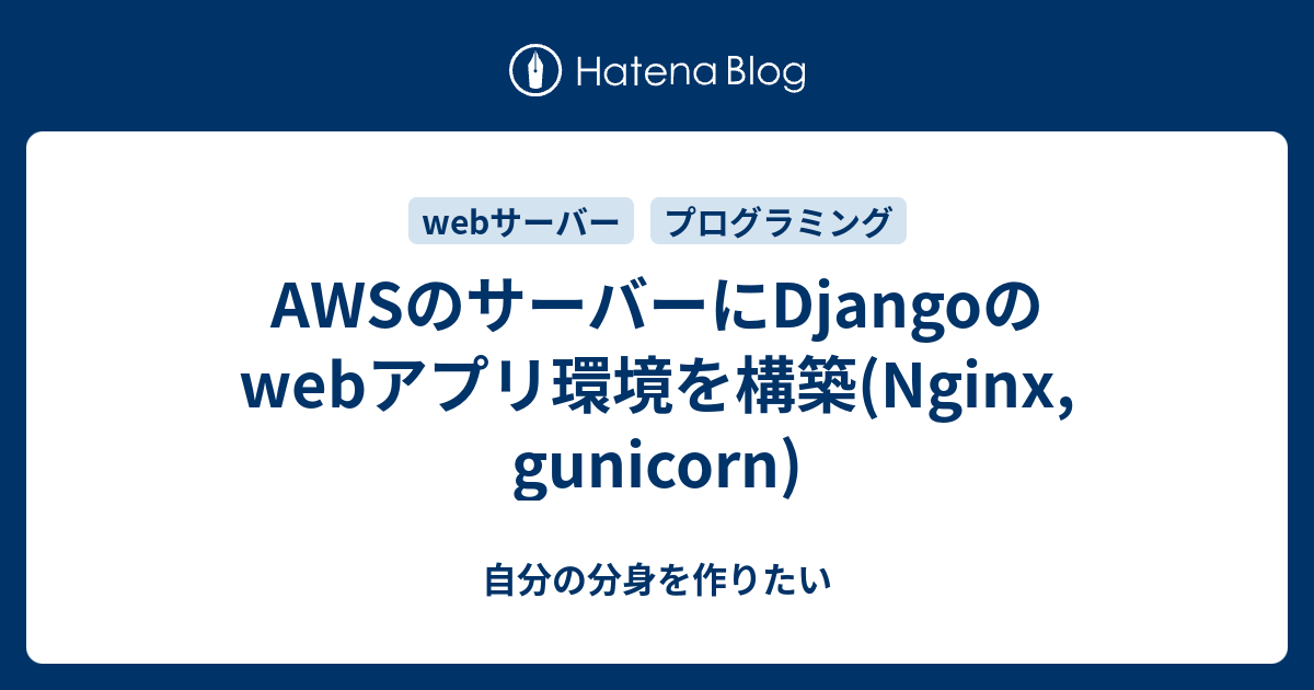 AWSのサーバーにDjangoのwebアプリ環境を構築(Nginx, gunicorn) - 自分の分身を作りたい