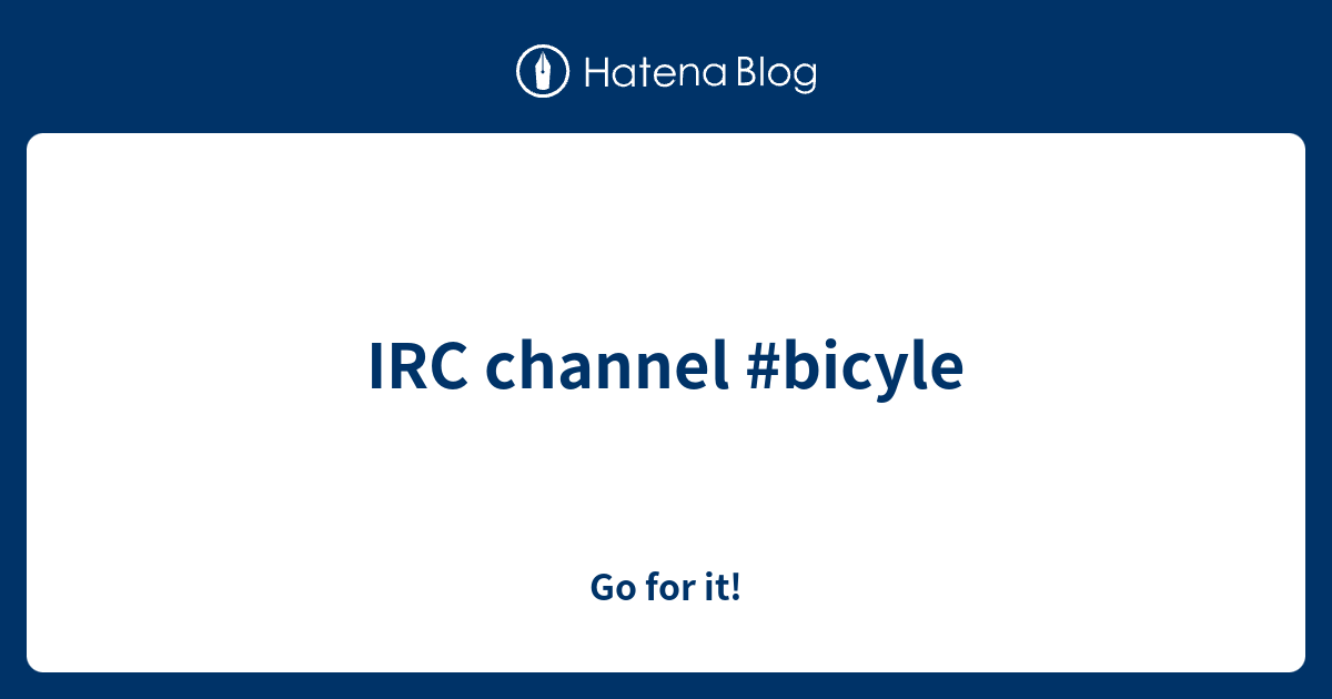 IRC channel #bicyle - Go for it!