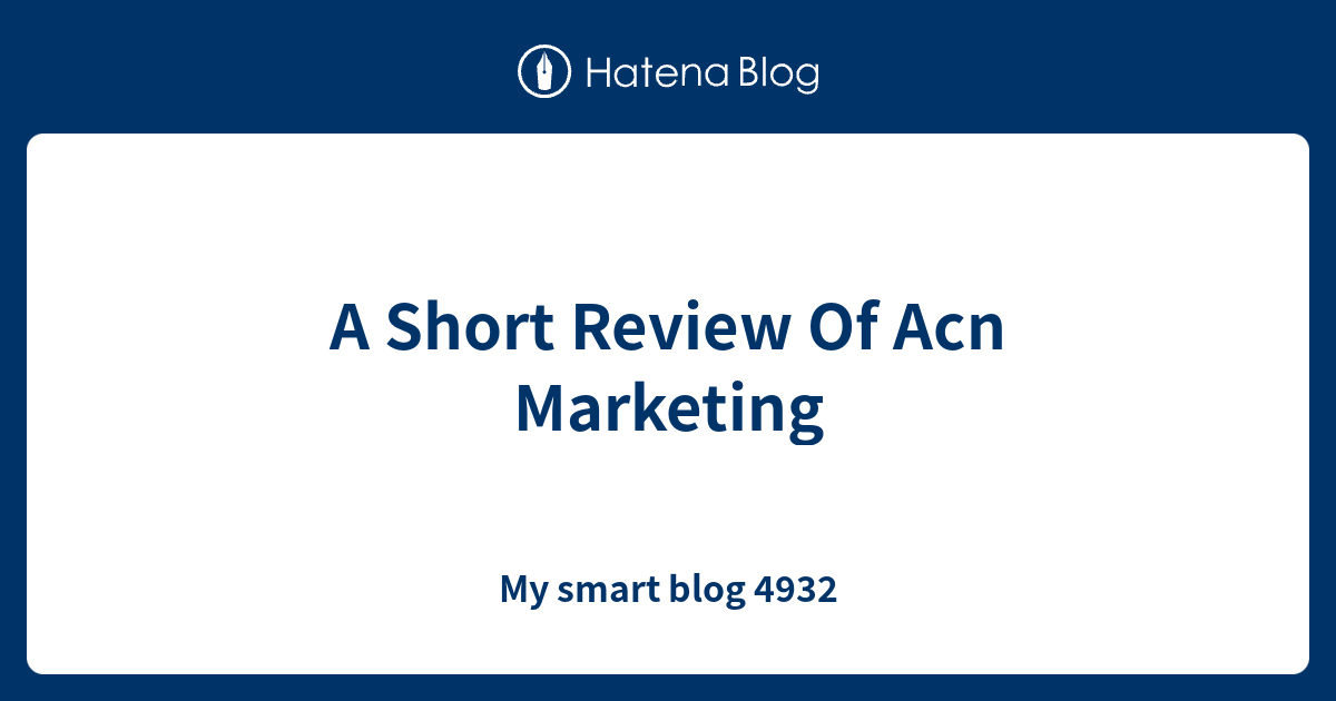 A Short Review Of Acn Marketing - My smart blog 4932