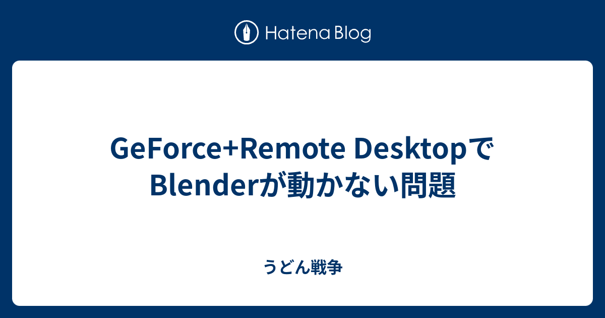 GeForce+Remote DesktopでBlenderが動かない問題 - うどん戦争